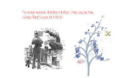 To what extent did World War One cause the Great Red Scare of 1919? by ...