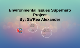 Environmental Issues Superhero Project by shalese alexander on Prezi