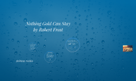 Nothing Gold Can Stay by on Prezi