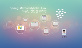 Spring+Maven+Mybatis+Ajax 사용한 간단한 게시판 by Jong-sik Shin on Prezi