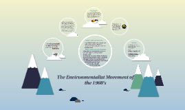 The Environmentalist Movement of the 1960's by Lauren Sheppard on Prezi