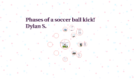 Phases of a soccer ball kick! by Dylan Smith on Prezi