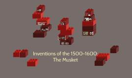 Inventions of the 1500-1600: The Musket by dayton keeling on Prezi