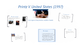 Printz V. United States (1997) by rocio aguilar on Prezi