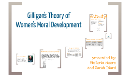 Gilligan's Theory of Women's Moral Development by Sarah Diard on Prezi