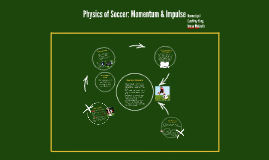 Physics of Soccer: Momentum & Impulse by Imran McGrath on Prezi