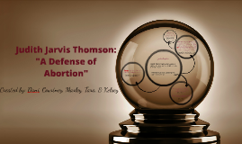 Judith Jarvis Thomson: "A Defense of Abortion" by Tara DeRosa on Prezi