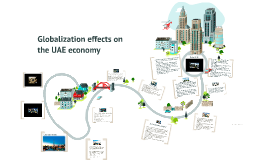 Globalization effects on the UAE economy by Anelya Tleulina on Prezi