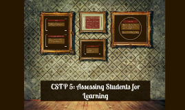 CSTP 5: Assessing Students for Learning by Kelly Dunkley on Prezi