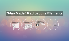 "Man Made" Radioactive Elements by Nikki Rossman on Prezi