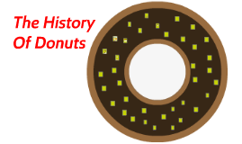 The History Of Donuts by Dominic Lioce on Prezi