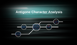 Antigone Character Analysis by Based Crew on Prezi