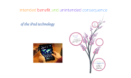 Intended benefit and unintended consequence by bridget p on Prezi