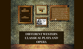 DIFFERENT WESTERN CLASSICAL PLAYS AND OPERA by joseph pineda on Prezi