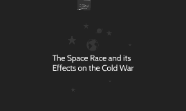 The Space Race and its Effects on the Cold War by Adam Melk on Prezi