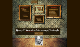 George P. Murdock - Sociologist by Maira Sheikh on Prezi