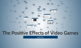 The Positive Effects of Video Games by Justin Chen on Prezi