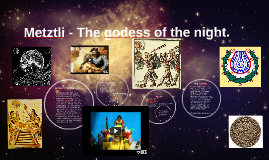 Metztli - The godess of the night. by hailey c on Prezi