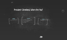 President Cleveland, Where Are You? by Olivia Hailey on Prezi
