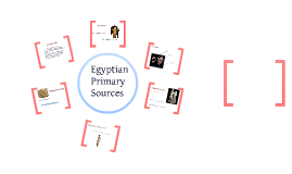 Egyptian Primary Sources by Joan Mouradjian on Prezi