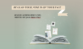 BE GLAD YOUR NOSE IS ON YOUR FACE by alfredo hernandez on Prezi