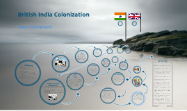 British India Colonization by Savarn Dontamsetti on Prezi