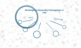 Washington's Neutrality Proclamation of 1793 by derrick kimbrough on Prezi