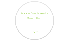 Atomene finner hverandre by Madeleine Eriksen on Prezi