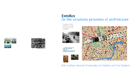 Exodus - Rem Koolhaas by Mark Smurk Eros El Bruto on Prezi