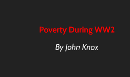 Poverty During WW2 by Johnathan Knox on Prezi