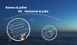 Romeo & Juliet vs. Romiette & Julio by mikayla moody on Prezi