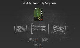 The Watertower - By Gary Crew. by Hannah Sullivan on Prezi
