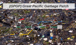 (GPGP) Great Pacific Garbage Patch by Laramie Toliver on Prezi