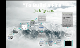 Jack London - "To Build a Fire" Presentation by Lauren Birish on Prezi