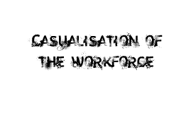 casualisation of the workforce by Daniel Carpinelli on Prezi