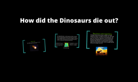 How did the Dinosaurs die out? by Danny Ollis on Prezi