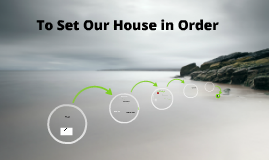 To Set Our House In Order by M D on Prezi
