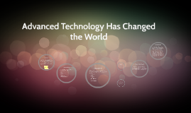 Advanced Technology Has Changed the World by Ella Morefield on Prezi