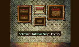 Selinker's Interlanguage Theory by Erin Tillman on Prezi