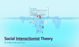 Social Interactionist Theory by grace hodgkinson on Prezi