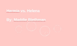 Hermia vs. Helena by maddie biethman on Prezi