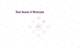 Too Soon A Woman by Mackenzie Kelley on Prezi