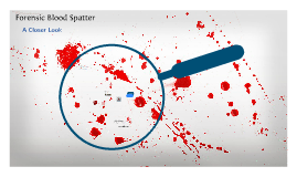 Forensic Blood Spatter by Sabre Tweedy on Prezi