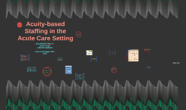 Acuity Based Staffing and Patient outcomes by Mackenzie Findley on Prezi