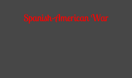 Spanish-American War (Cause and Effects) by a g on Prezi