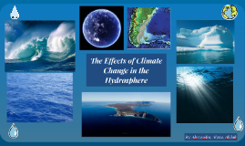 The Effects of Climate Change in the Hydrosphere by Akilah Walcott on Prezi