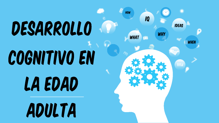Desarrolo Cognitivo y peculiaridades de la Edad Adulta by ANA LIDIA ALVAREZ ESTRADA on Prezi
