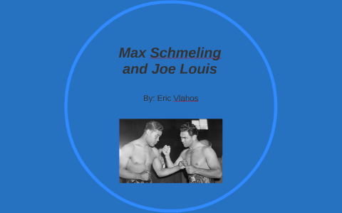 Max Schmeling and Joe Louis by Eric Vlahhahahaha on Prezi