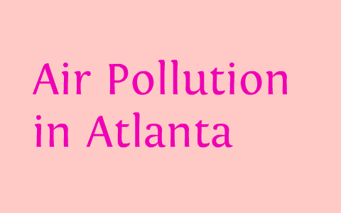 The Infamous Air Pollution in Atlanta by Ryan Dougherty on Prezi