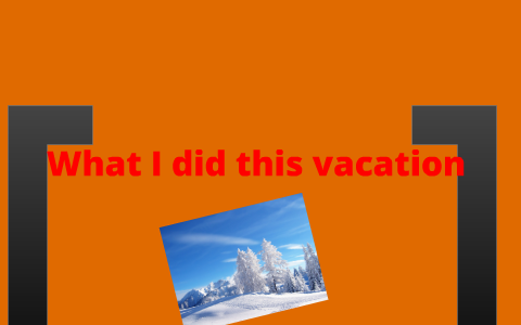 What I did this vacation by brandon trombley on Prezi